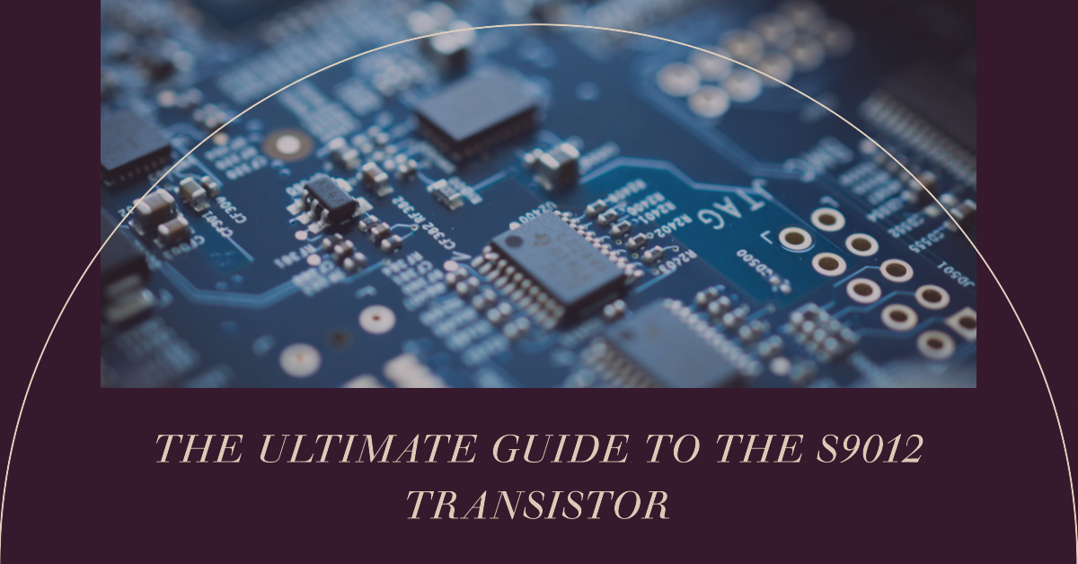 The Ultimate Guide to Understanding the S9012 Transistor - Quarktwin Electronic Parts