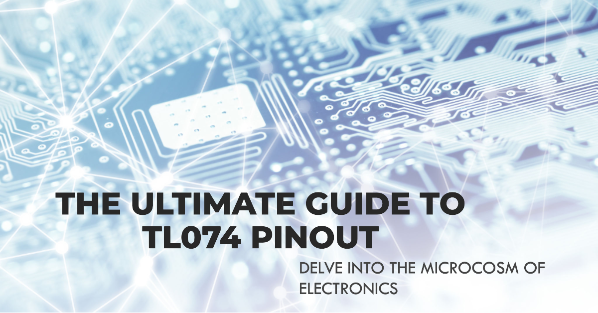 An Ultimate Guide to TL074 Pinout: Delve into the Microcosm of Electronics - Quarktwin ...