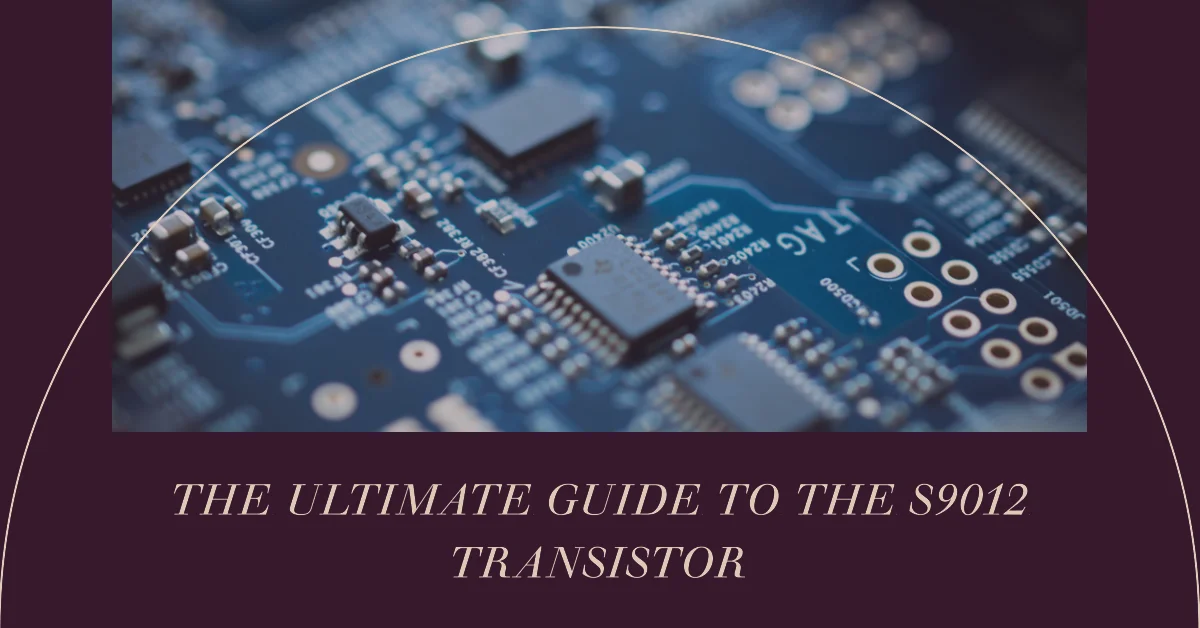 The Ultimate Guide to Understanding the S9012 Transistor - Quarktwin Electronic Parts