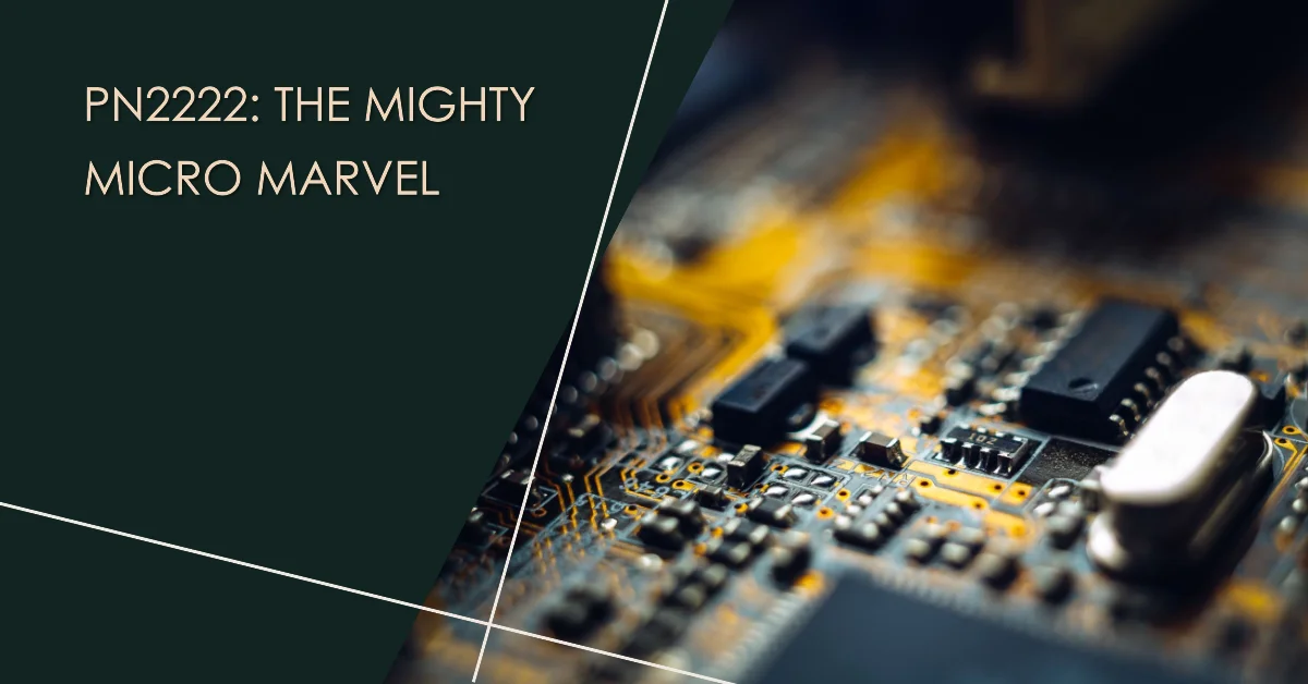 A Comprehensive Look into PN2222: The Mighty Micro Marvel - Quarktwin ...