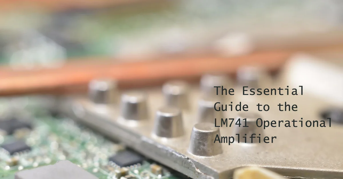 The Essential Guide to the LM741 Operational Amplifier: Understanding, Designing, and ...