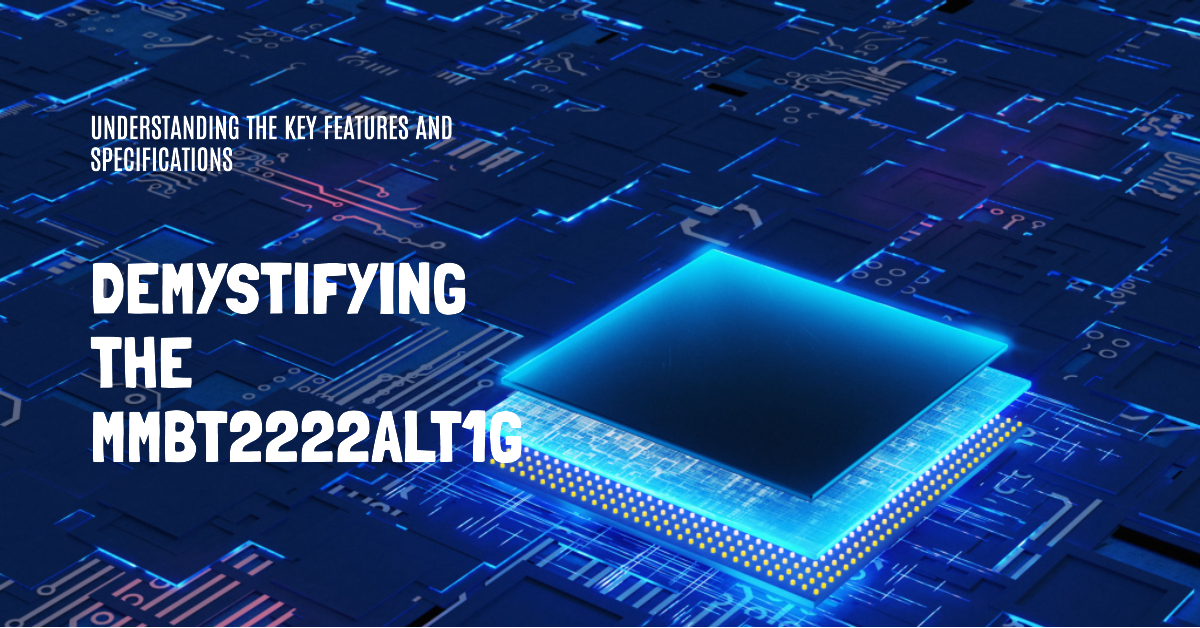Demystifying the MMBT2222ALT1G: Key Features and Specifications ...